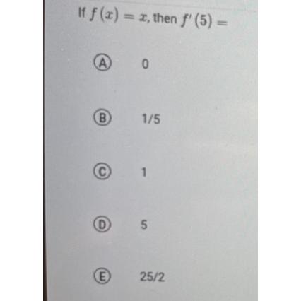 Solved If f(x)=x, ﻿then f'(5)=(A) 0(B) 1515(E) 252 | Chegg.com