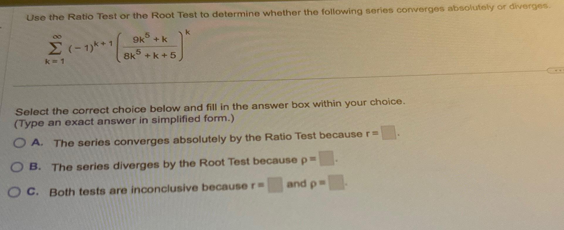 Solved Use the Ratio Test or the Root Test to determine | Chegg.com