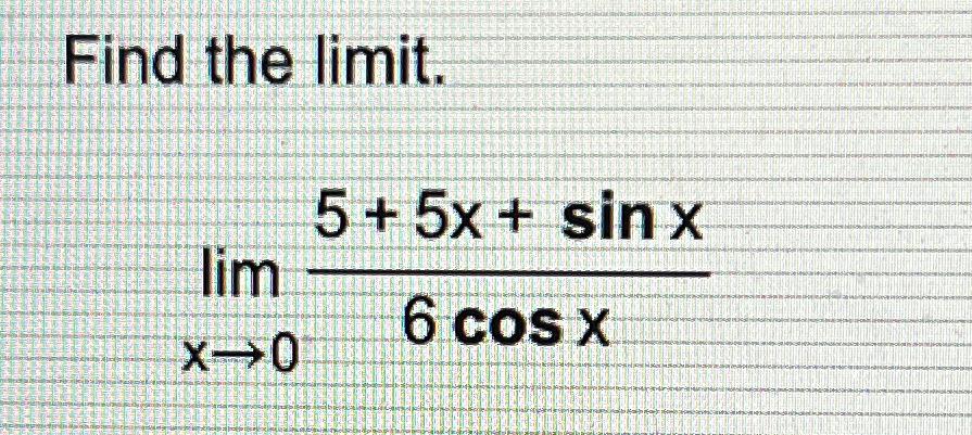 Solved Find the limit.limx→05+5x+sinx6cosx | Chegg.com