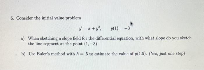 Solved 6. Consider the initial value problem y′=x+y2,y(1)=−3 | Chegg.com