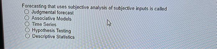 Solved Forecasting that uses subjective analysis of | Chegg.com
