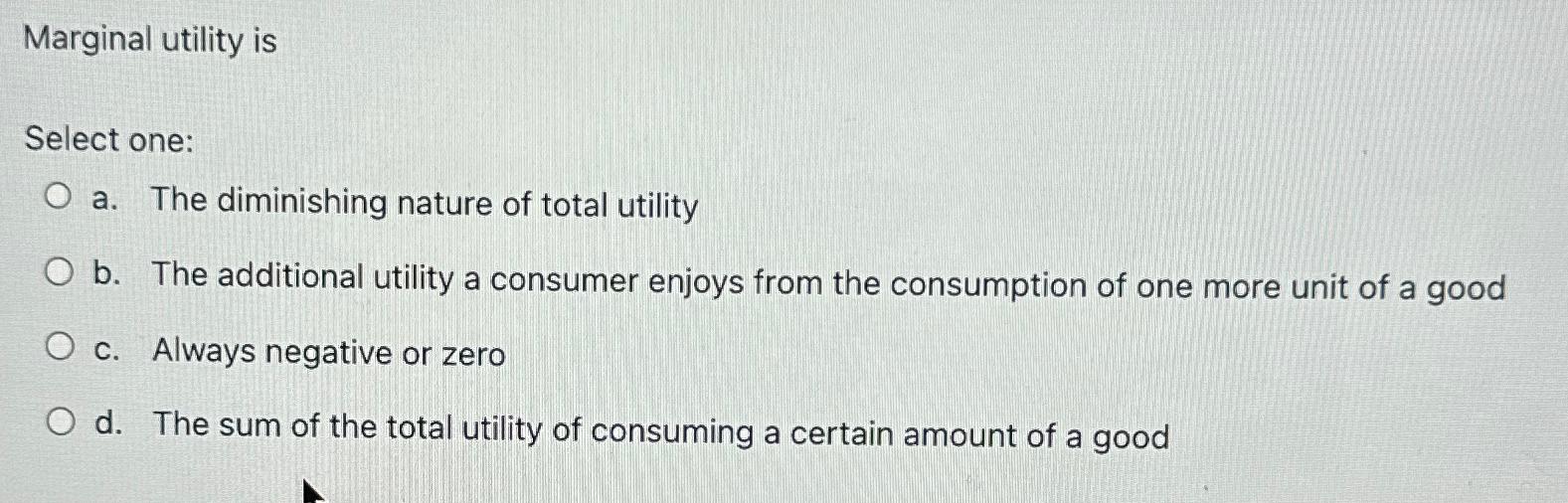 Solved Marginal utility isSelect one:a. ﻿The diminishing | Chegg.com