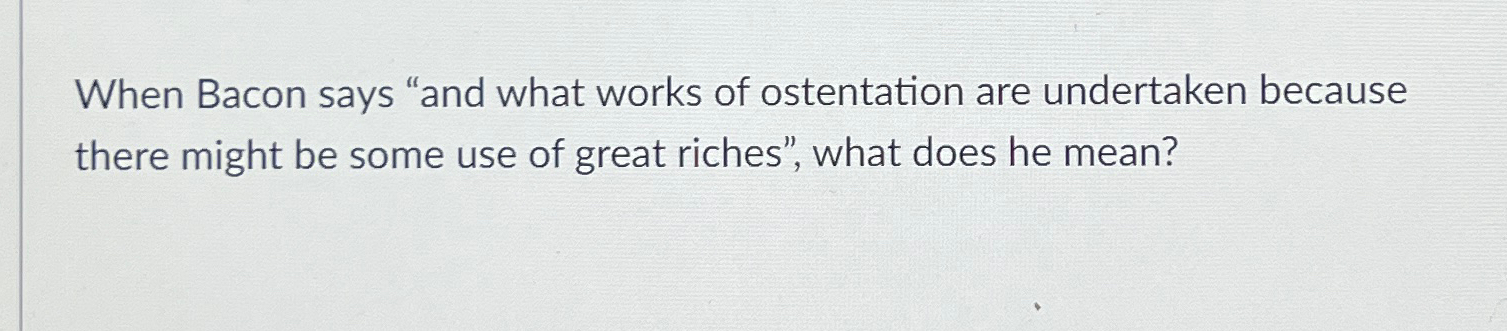 Solved When Bacon says "and what works of ostentation are | Chegg.com