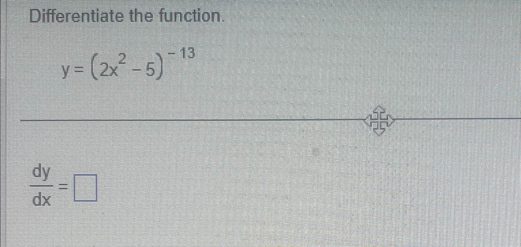 Solved Differentiate the function.y=(2x2-5)-13dydx= | Chegg.com