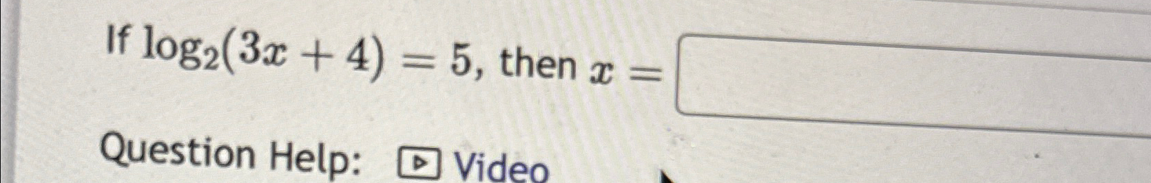 Solved If log2(3x+4)=5, ﻿then x= ﻿Question Help: ﻿Video | Chegg.com