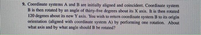 Solved 9. Coordinate systems A and B are initially aligned | Chegg.com