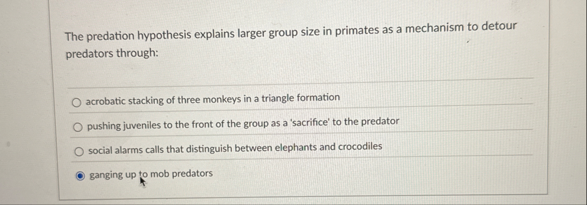 Solved The predation hypothesis explains larger group size | Chegg.com