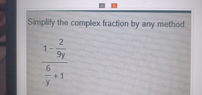 Solved Simplify the complex fraction by any method.1-29y6y+1 | Chegg.com