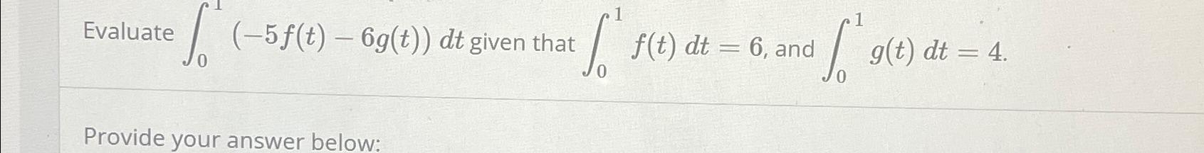 Solved Evaluate ∫01(-5f(t)-6g(t))dt ﻿given that ∫01f(t)dt=6, | Chegg.com