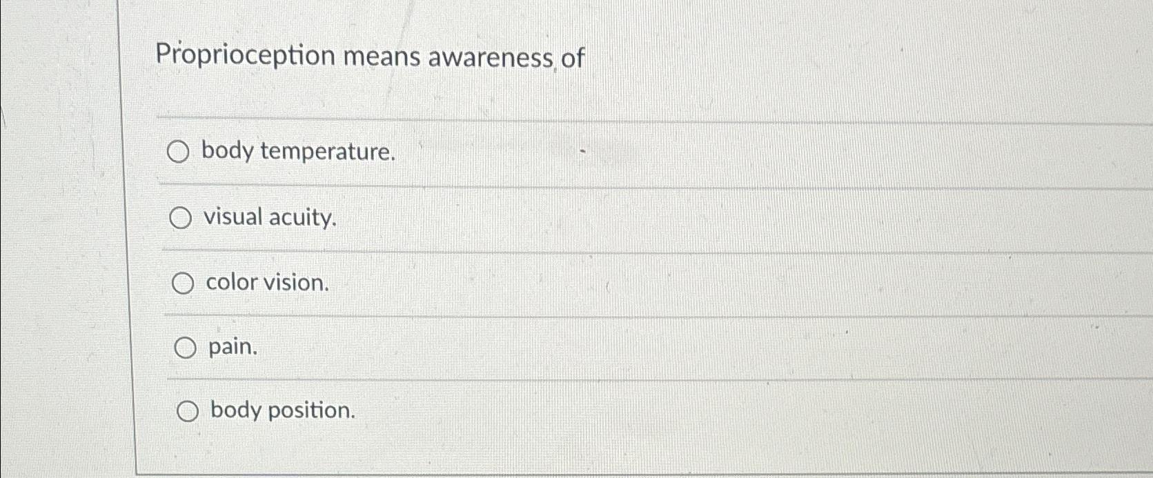 Solved Proprioception means awareness ofbody | Chegg.com