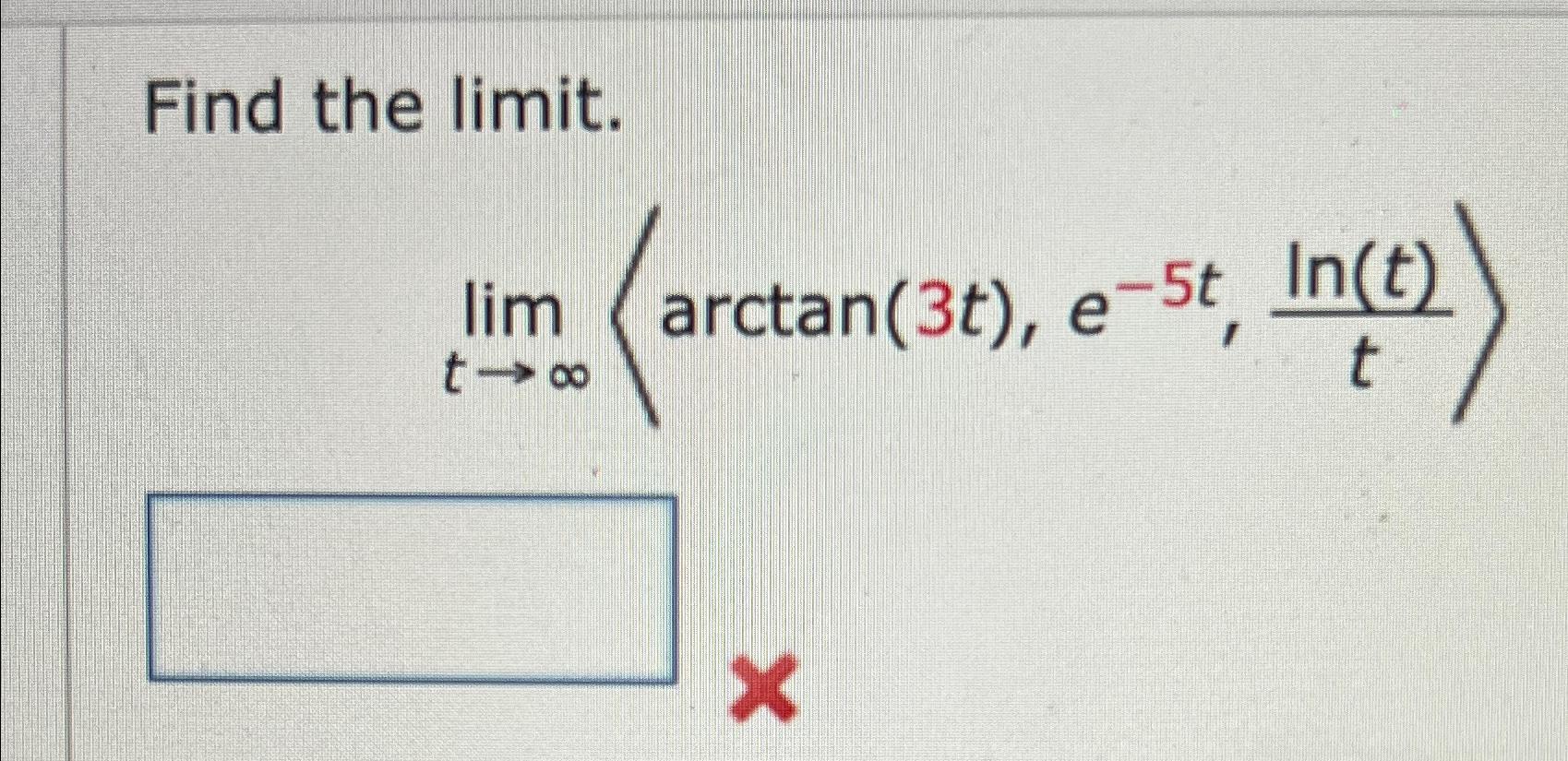 Solved Find the limit.limt→∞(:arctan(3t),e-5t,ln(t)t:) | Chegg.com
