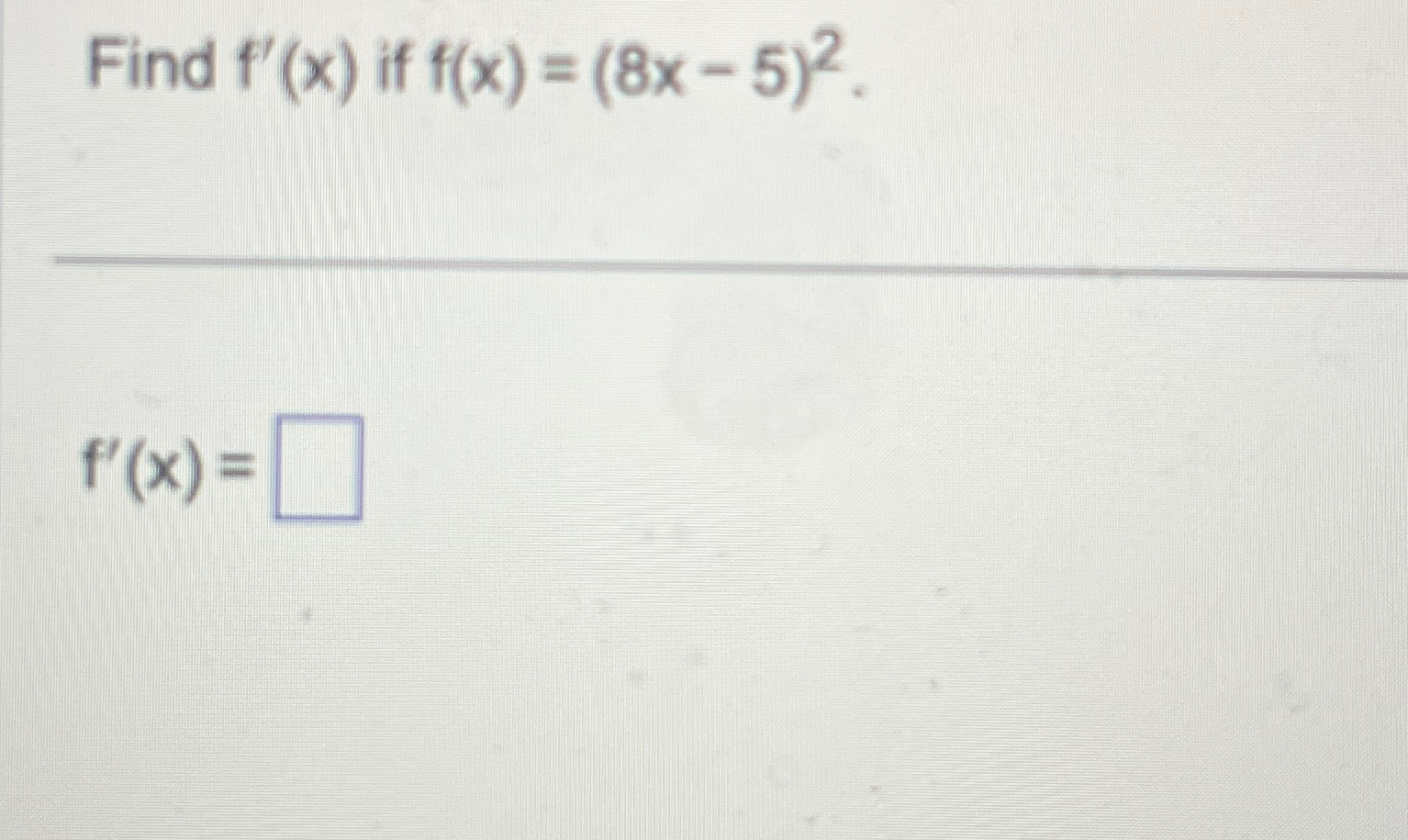 Solved Find f'(x) ﻿if f(x)=(8x-5)2.f'(x)= | Chegg.com