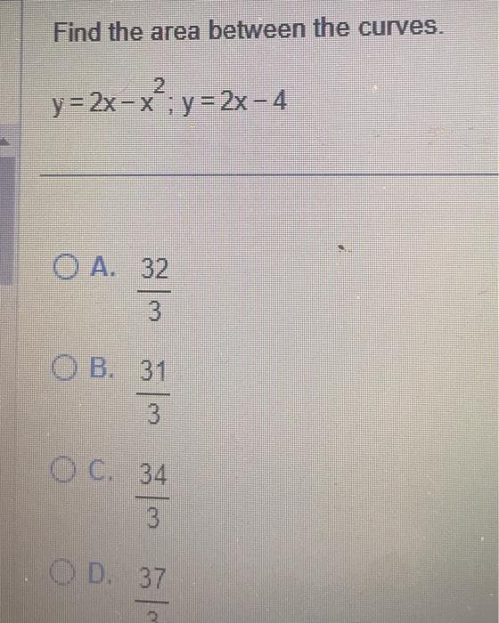 Solved Find the area between the curves. y=2x−x2;y=2x−4 A. | Chegg.com