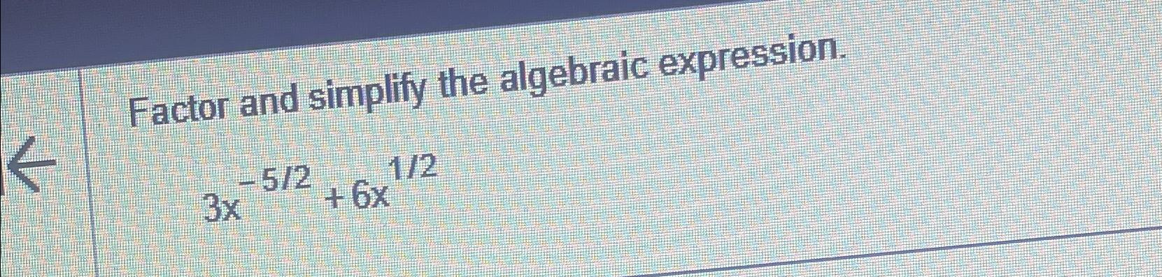 Solved Factor and simplify the algebraic | Chegg.com