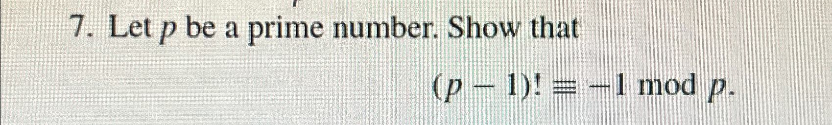 Solved Let p ﻿be a prime number. Show that(p-1)!-=-1modp | Chegg.com