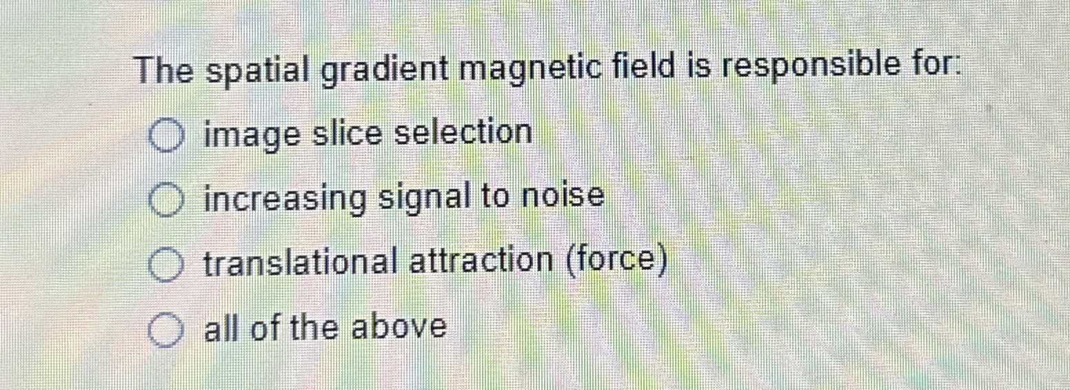 Solved The spatial gradient magnetic field is responsible | Chegg.com