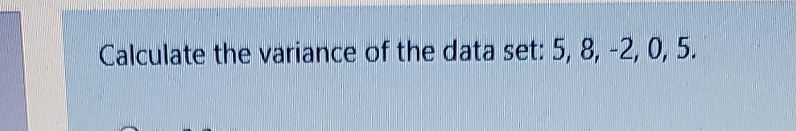 Solved Calculate the variance of the data set: 5,8,−2,0,5 | Chegg.com