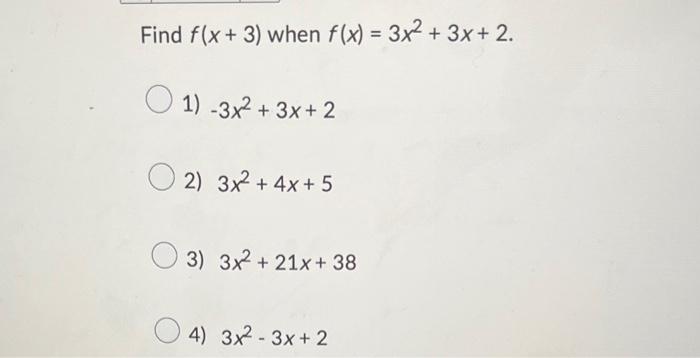 Solved Find f(x+3) when f(x)=3x2+3x+2 1) −3x2+3x+2 2) | Chegg.com
