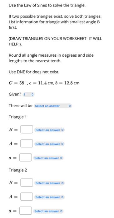 Solved Use the Law of Sines to solve the triangle. If two | Chegg.com