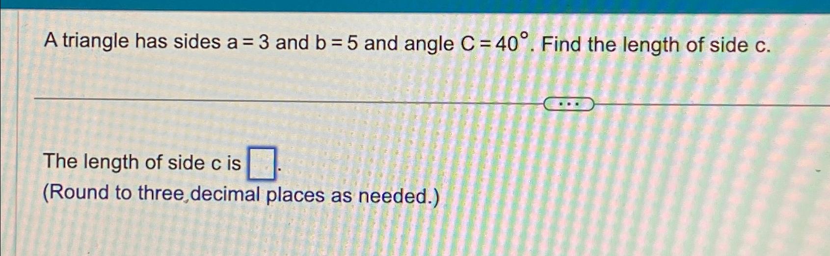 Solved A triangle has sides a=3 ﻿and b=5 ﻿and angle C=40°. | Chegg.com