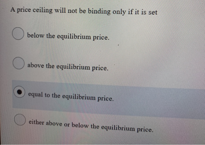 Solved A price ceiling will not be binding only if it is set | Chegg.com