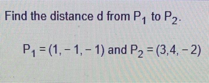 Solved Find the distance d from P1 to P2. P1=(1,−1,−1) and | Chegg.com