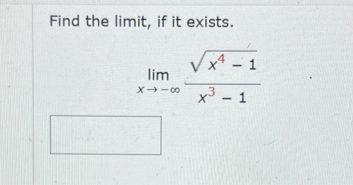 Solved Find the limit, if it exists. limx→−∞x3−1x4−1 | Chegg.com