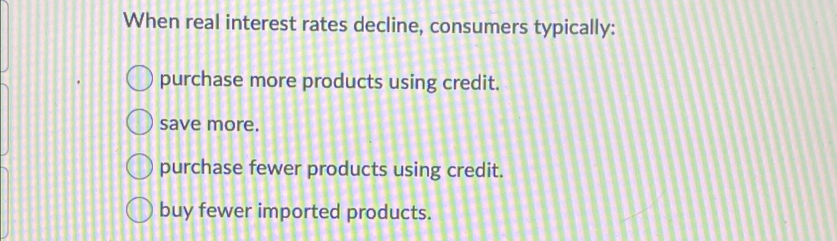 Solved When real interest rates decline, consumers | Chegg.com