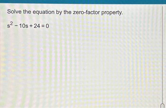 Solved Solve the equation by the zero-factor property. s² - | Chegg.com