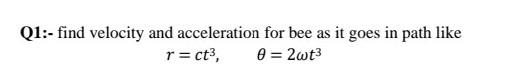 Solved Q1:- find velocity and acceleration for bee as it | Chegg.com