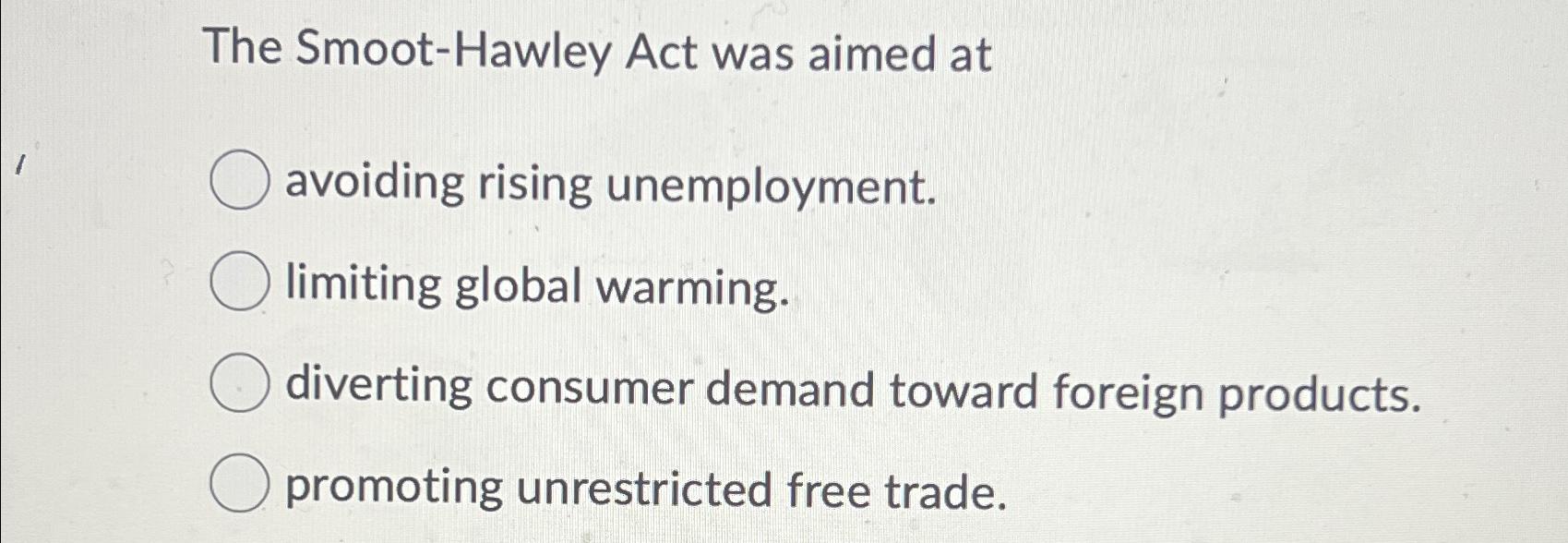 Solved The Smoot-Hawley Act was aimed atavoiding rising | Chegg.com