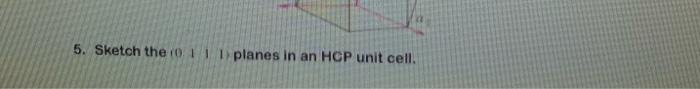 Solved 5. Sketch the 10 11 1) planes in an HCP unit cell. | Chegg.com
