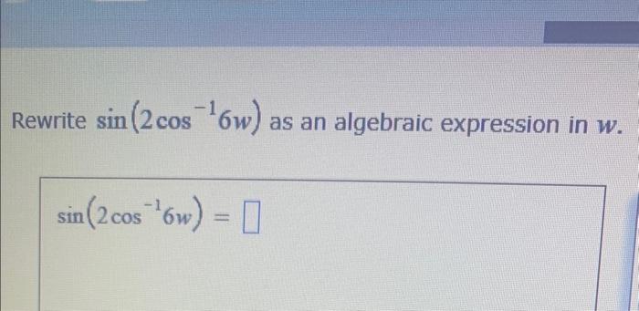 Solved Rewrite sin(2cos−16w) as an algebraic expression in | Chegg.com