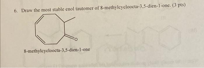 Solved 6. Draw the most stable enol tautomer of | Chegg.com