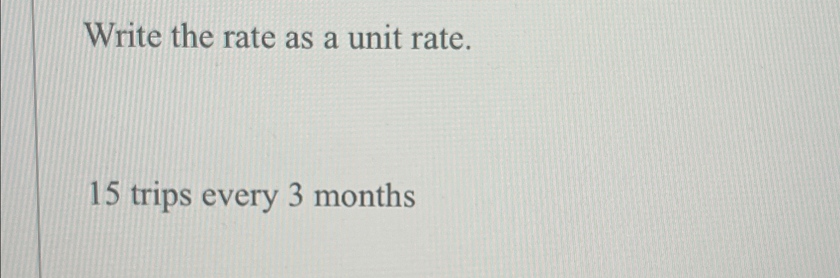 Solved Write the rate as a unit rate.15 ﻿trips every 3 | Chegg.com