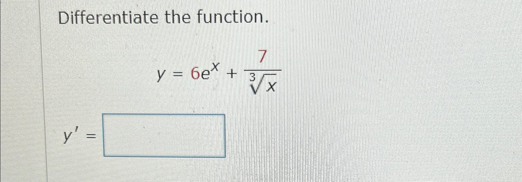Solved Differentiate the function.y=6ex+7x3y'= | Chegg.com