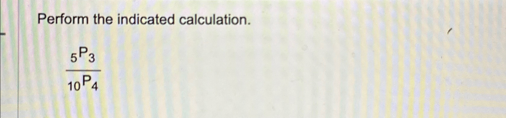 Solved Perform the indicated calculation.?5P3?10P4 | Chegg.com