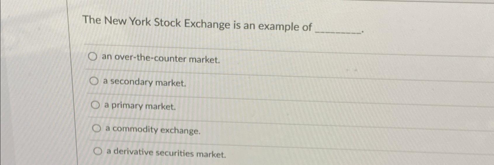 Solved The New York Stock Exchange is an example ofan | Chegg.com