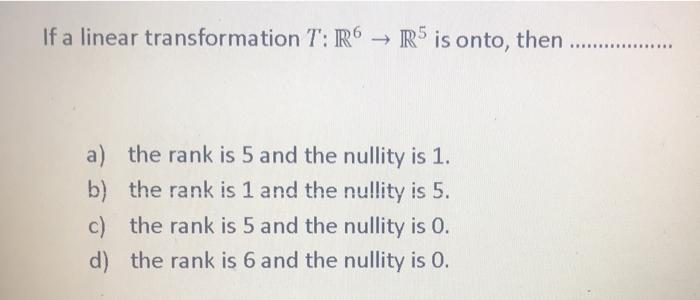 Solved If a linear transformation T: R6 → R5 is onto, then | Chegg.com