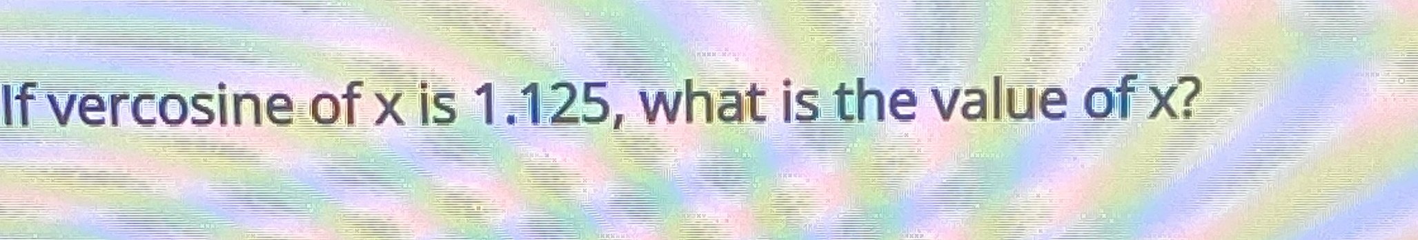 Solved If vercosine of x ﻿is 1.125 , ﻿what is the value of | Chegg.com