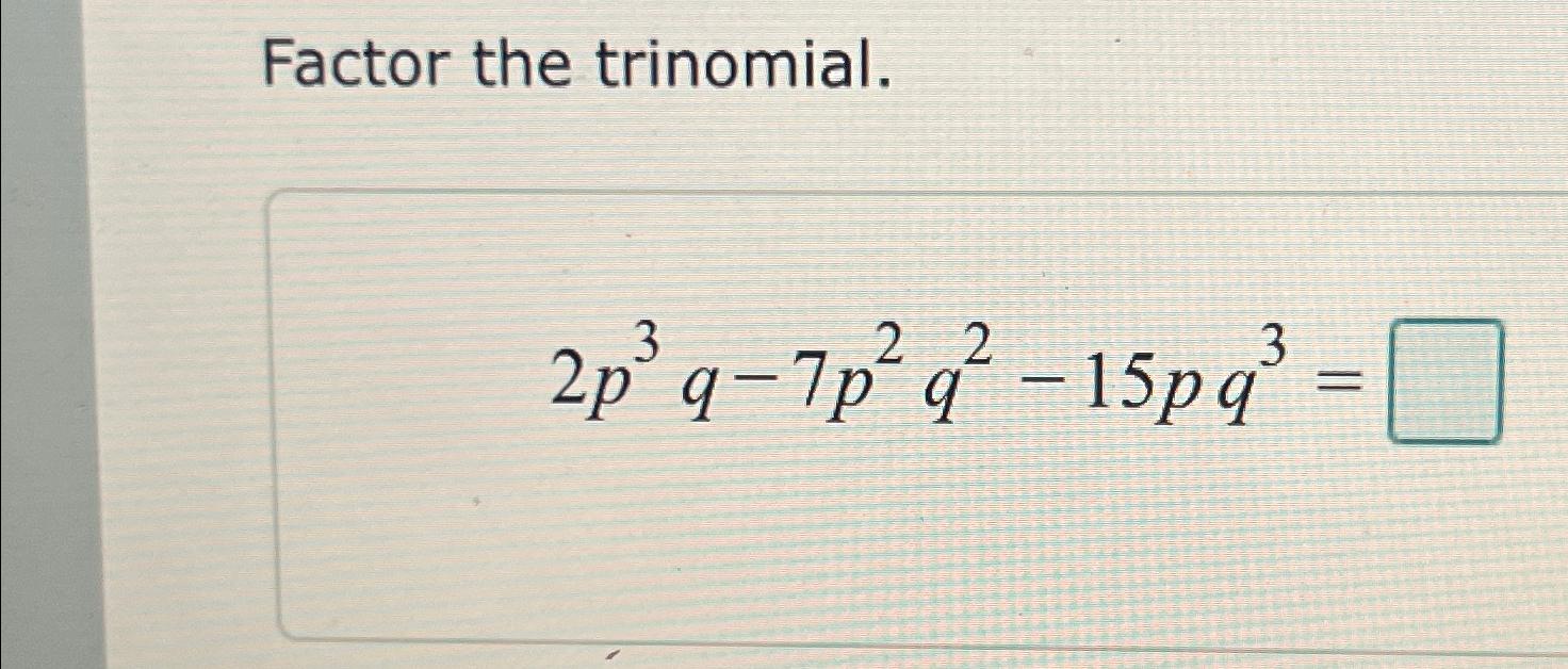 Solved Factor the trinomial.2p3q-7p2q2-15pq3= | Chegg.com