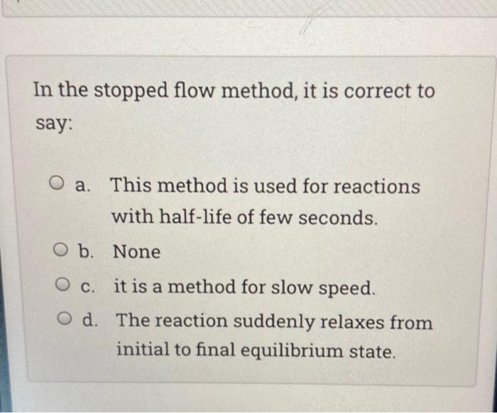 Solved In the stopped flow method, it is correct to say: a. | Chegg.com