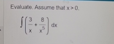Solved Evaluate. Assume that x>0.∫﻿﻿(3x+8x5)dx | Chegg.com
