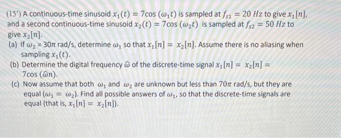 Solved (15') A continuous-time sinusoid x1(t)=7cos(ω1t) is | Chegg.com