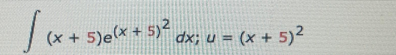 Solved ∫﻿﻿(x+5)e(x+5)2dx;u=(x+5)2 | Chegg.com
