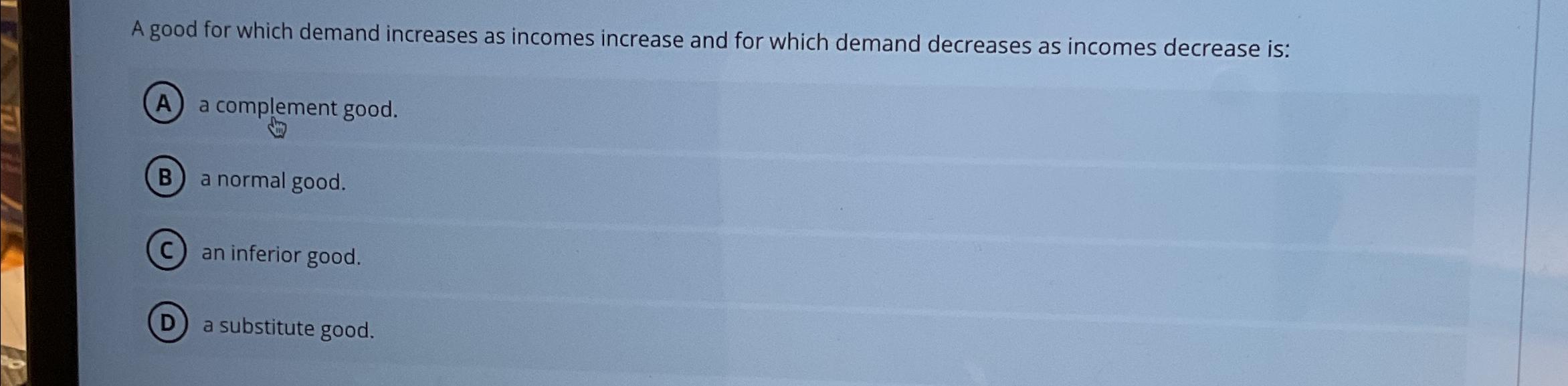 Solved A good for which demand increases as incomes increase | Chegg.com