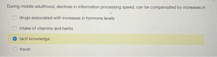 Solved During middle adulthood, declines in information | Chegg.com
