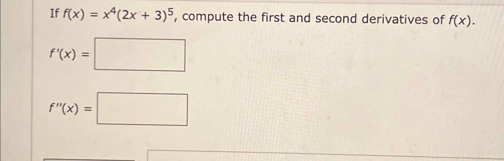 Solved If f(x)=x4(2x+3)5, ﻿compute the first and second | Chegg.com