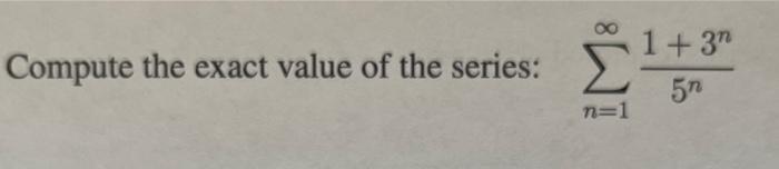 Solved Compute the exact value of the series: ∑n=1∞5n1+3n | Chegg.com
