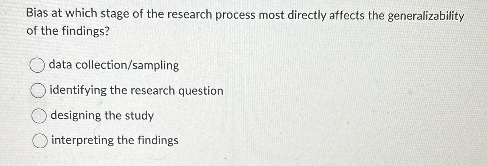 Solved Bias at which stage of the research process most | Chegg.com